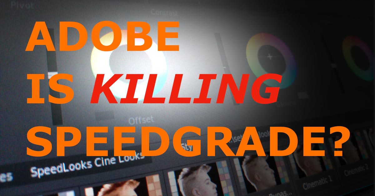 Adobe Kills Speedgrade but Why It Should Live On