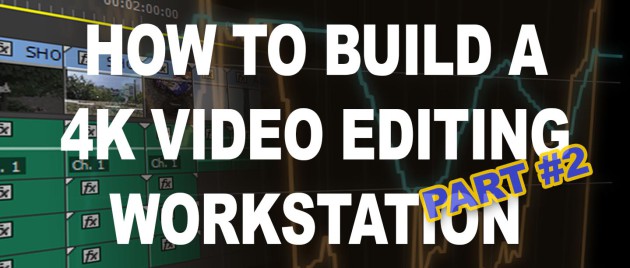 Building a 4K Video Editing Workstation for 2016 - Part #2